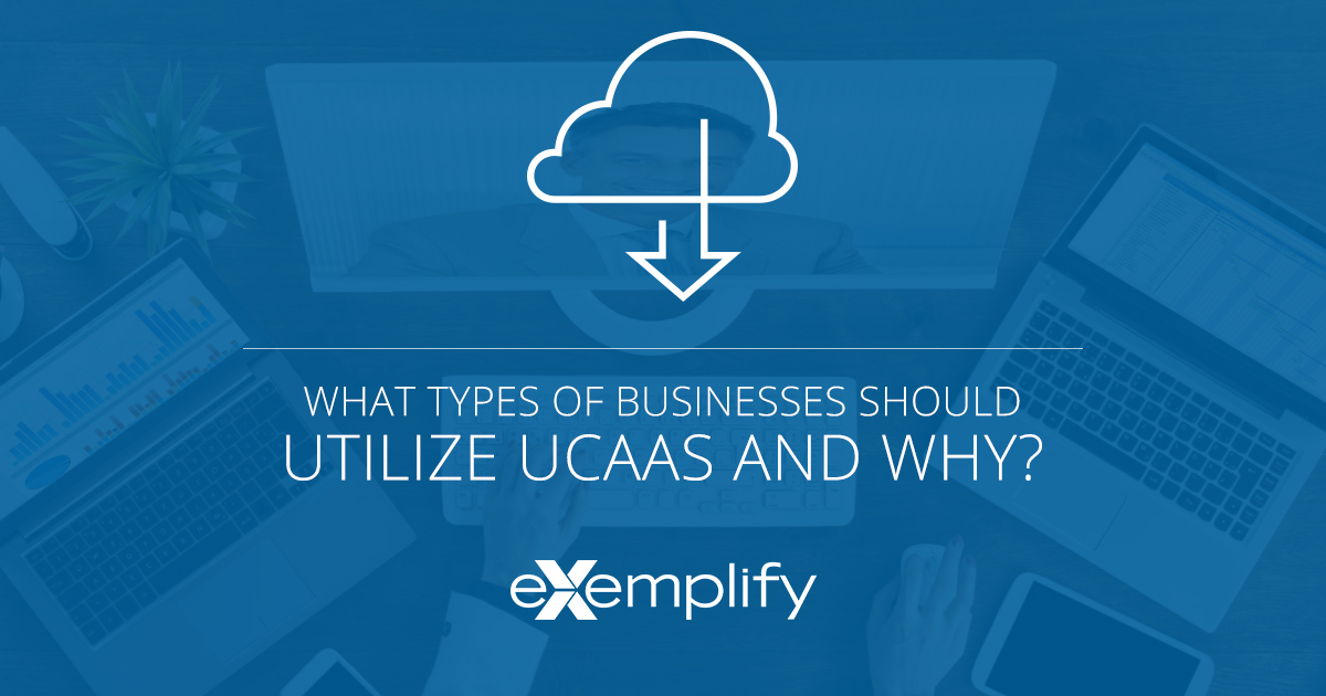 What Types of Businesses Should Utilize UCaaS and Why? - eXemplify ...